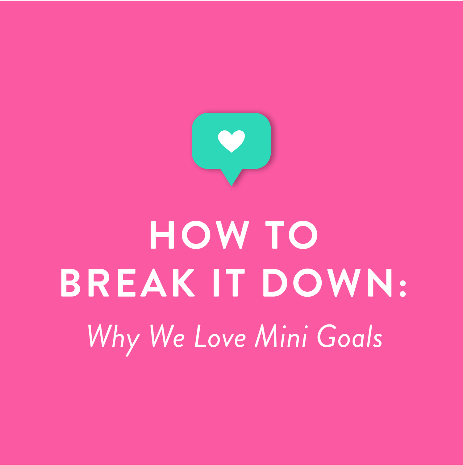 How to Break It Down: Why We Love Mini Goals – Cultivate