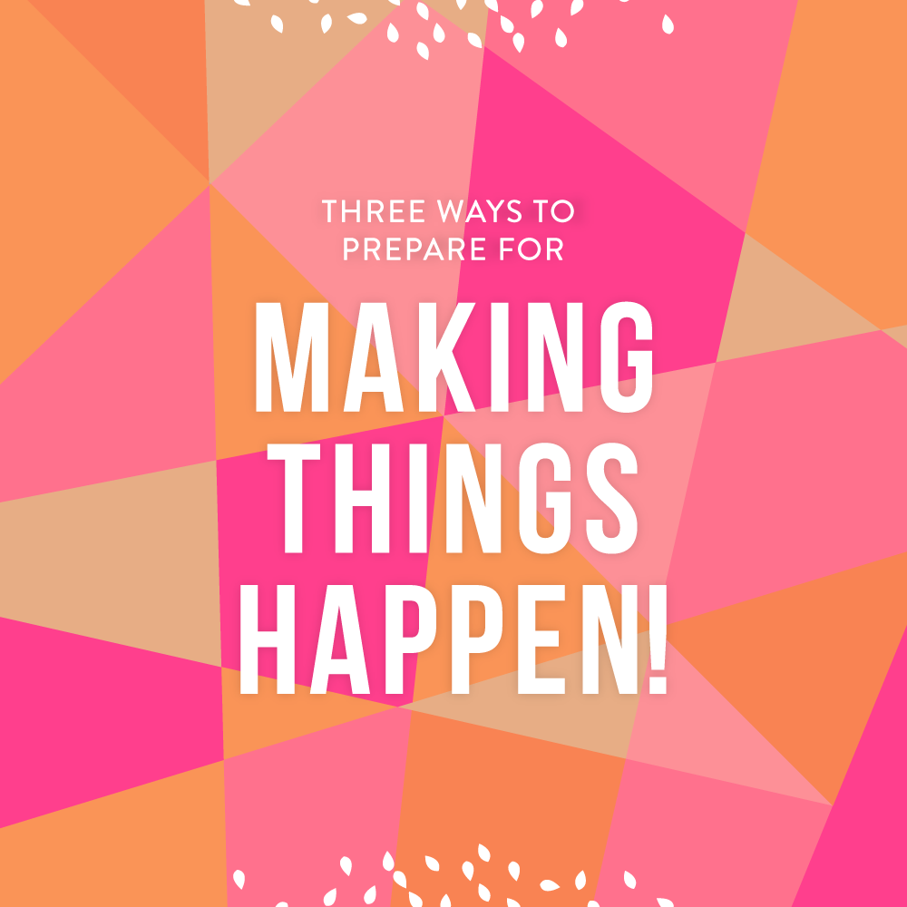 Three Ways to Prepare for Making Things Happen – Cultivate