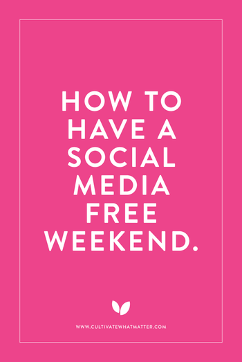 How to Have a Social-Media Free Weekend – Cultivate